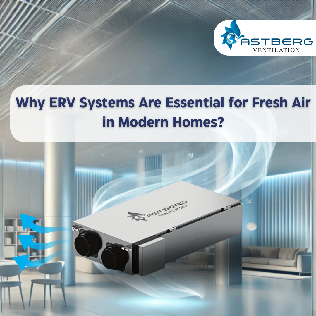 Why ERV Systems Are Essential for Fresh Air in Modern Homes? – Astberg ...
